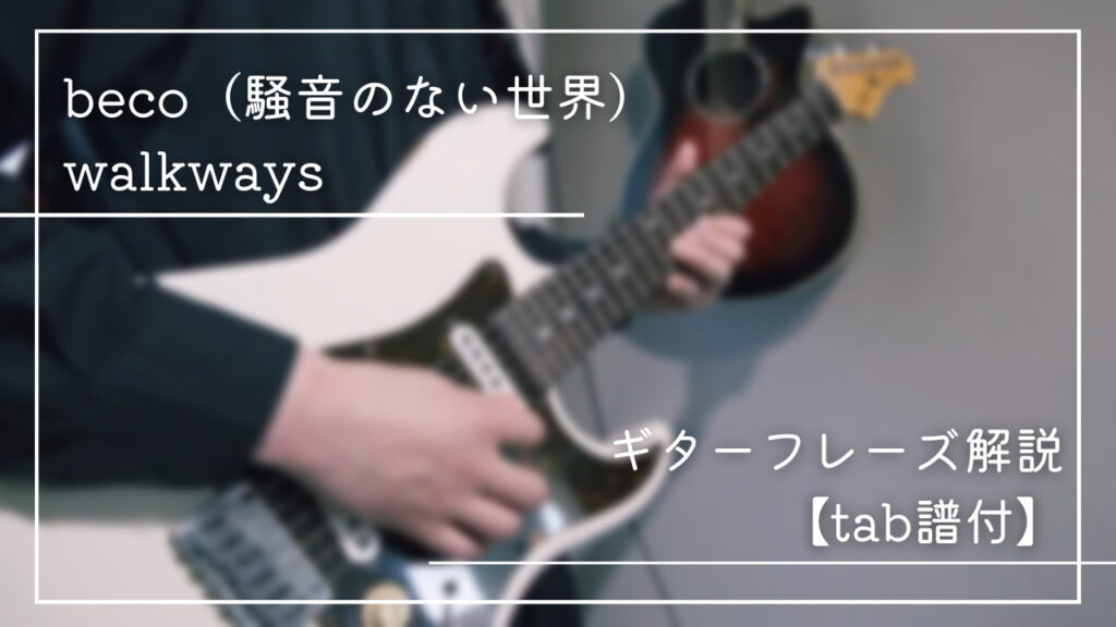 walkways｜beco（騒音のない世界）のギターフレーズ解説【楽譜（tab譜）付】 | slow lifestyle